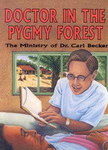 Doctor in the Pygmy Forest: The Ministry of Dr. Carl Becker ...