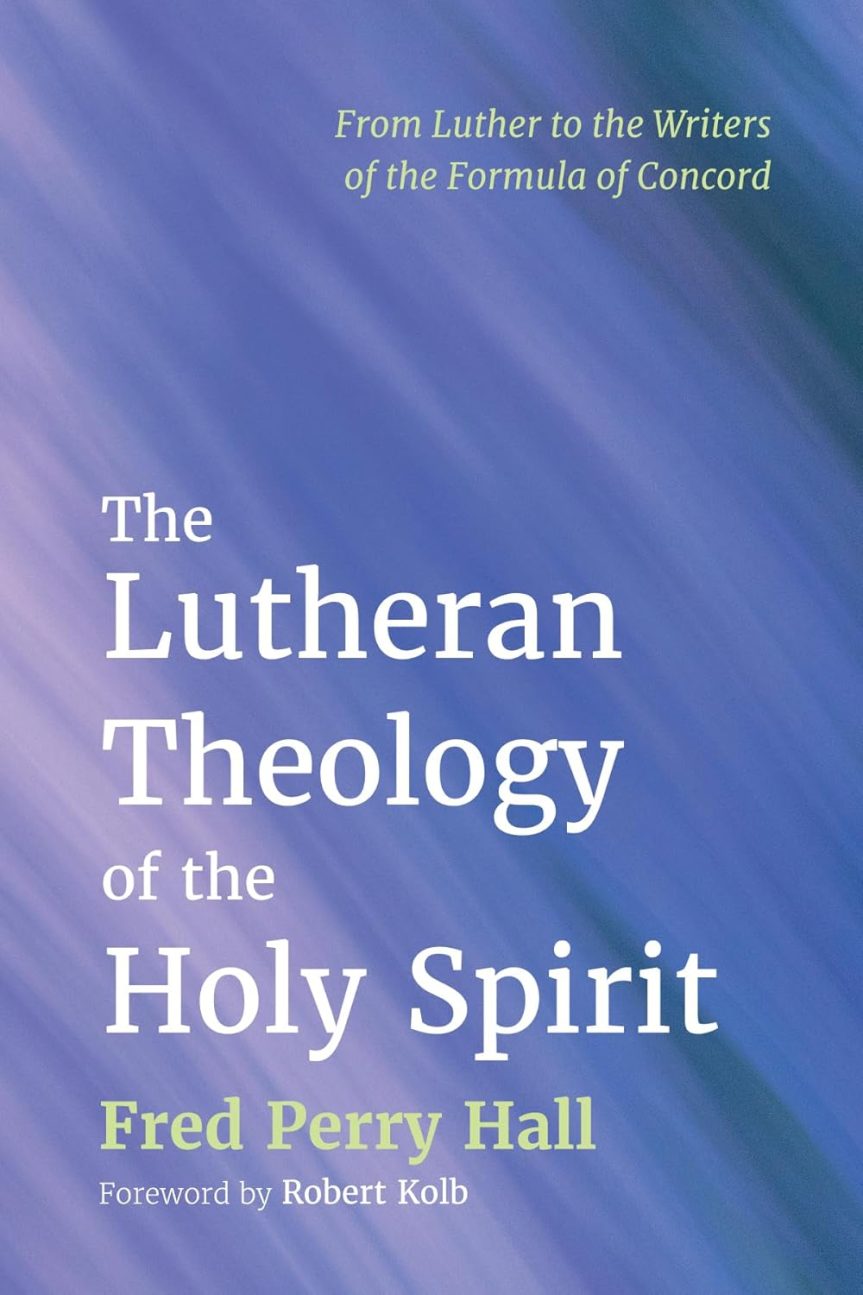 Lutheran Theology of the Holy Spirit: From Luther to the Writers of the ...